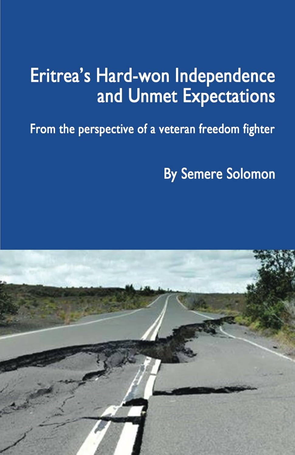 Eritrea’s Hard-won Independence and Unmet Expectations: From the perspective of a veteran ...