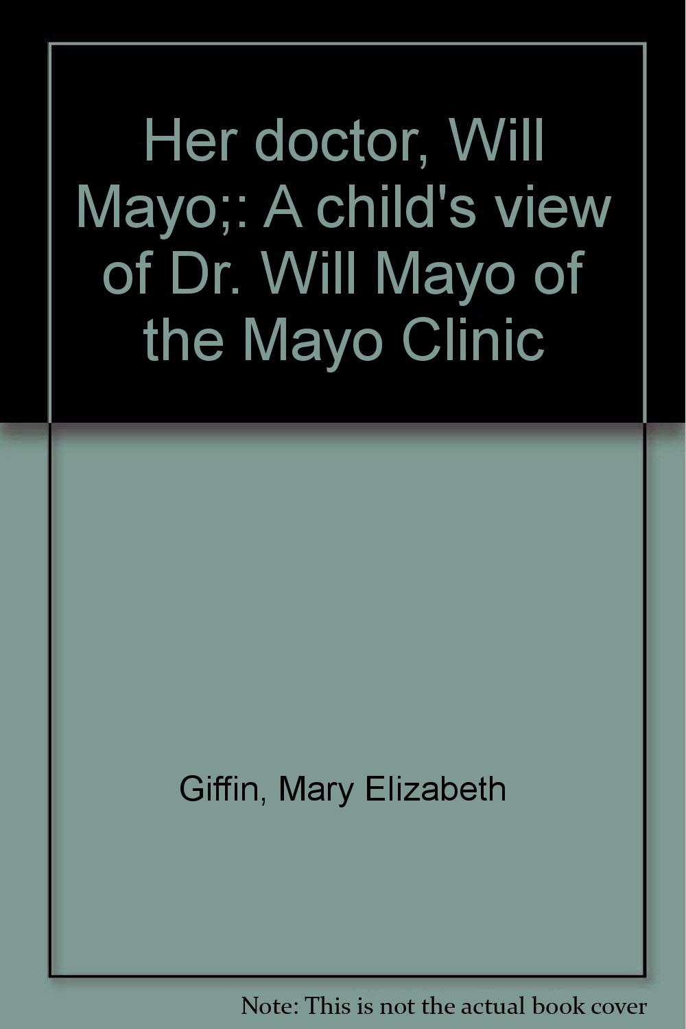 Her doctor, Will Mayo;: A child's view of Dr. Will Mayo of the Mayo ...