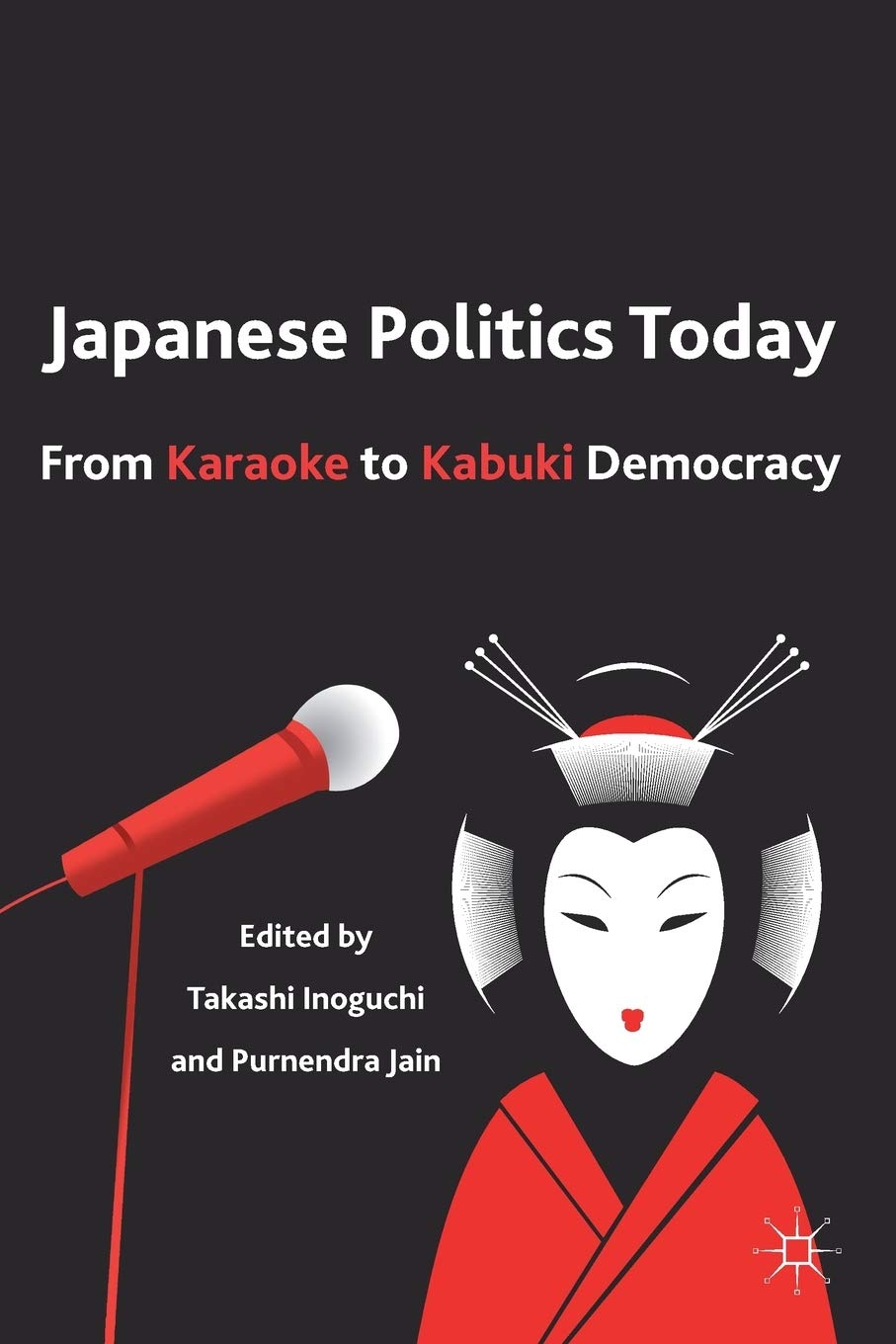 Japanese Politics Today: From Karaoke to Kabuki Democracy: Inoguchi ...