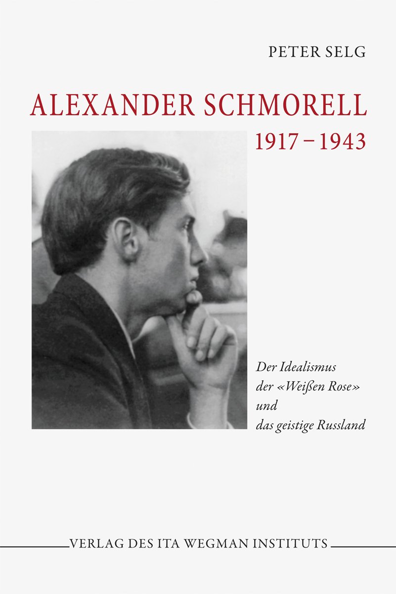 Alexander Schmorell. 1917 – 1943: Der Idealismus der "Weißen Rose" und ...