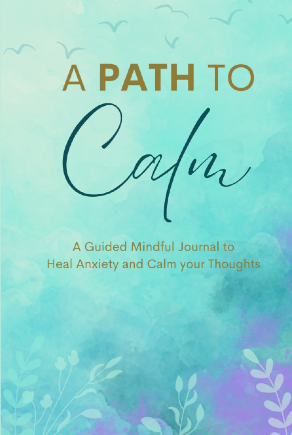 A Path to Calm: A Guided Mindful Journal to Heal Anxiety and Calm your ...
