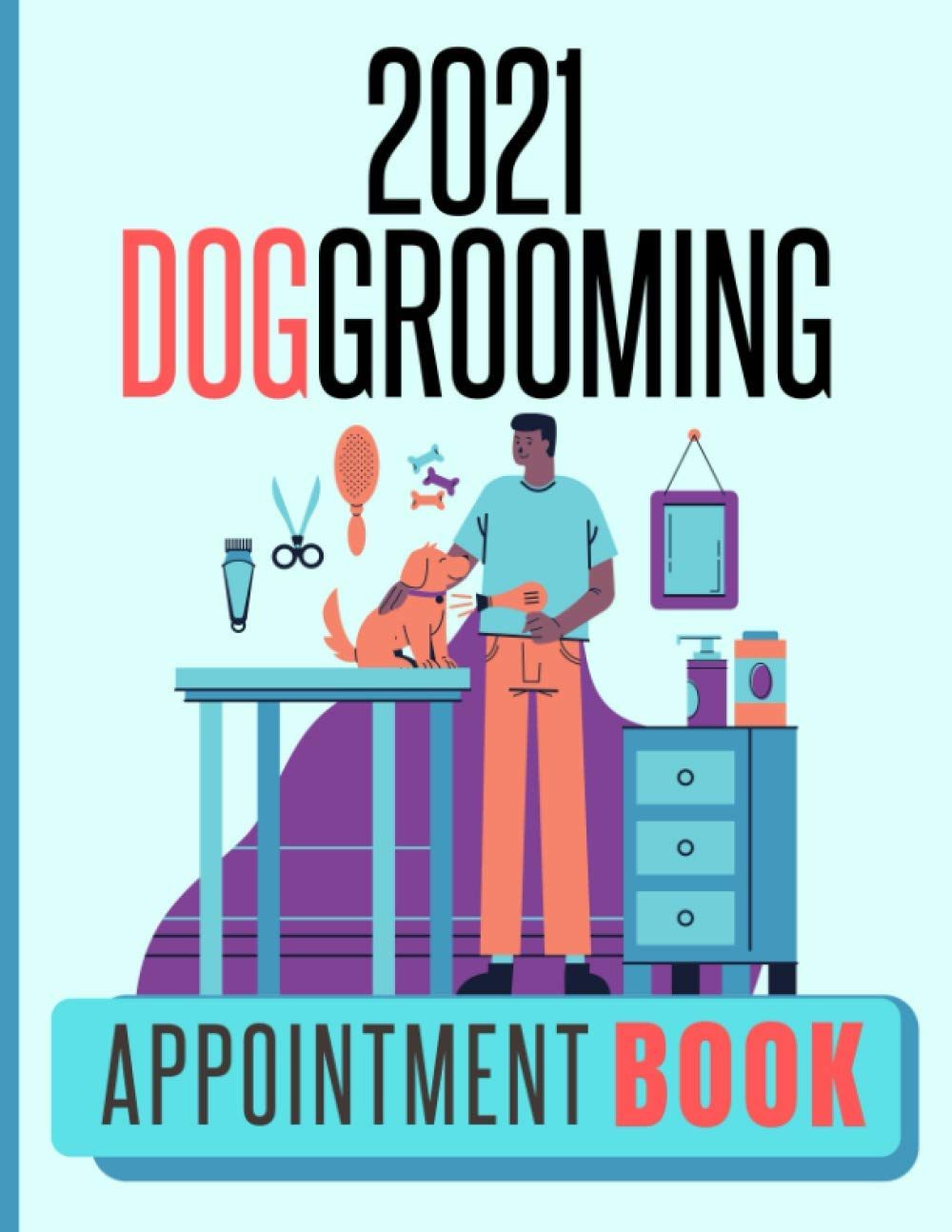 2021 Dog Grooming Appointment Book: Daily Schedule Planner Diary For ...