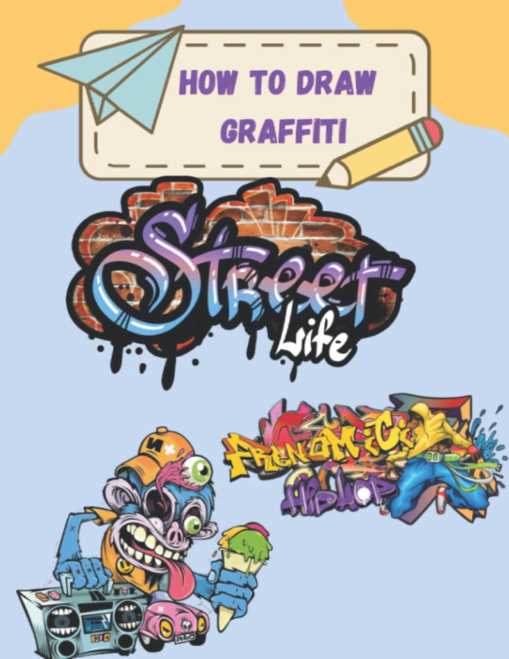 How To Draw Graffiti: A Step By Step Graffiti Letter Art Book For Kids ...