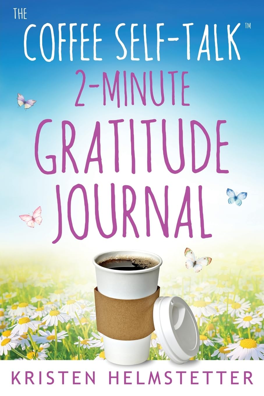 The Coffee Self-Talk 2-Minute Gratitude Journal: Helmstetter, Kristen ...