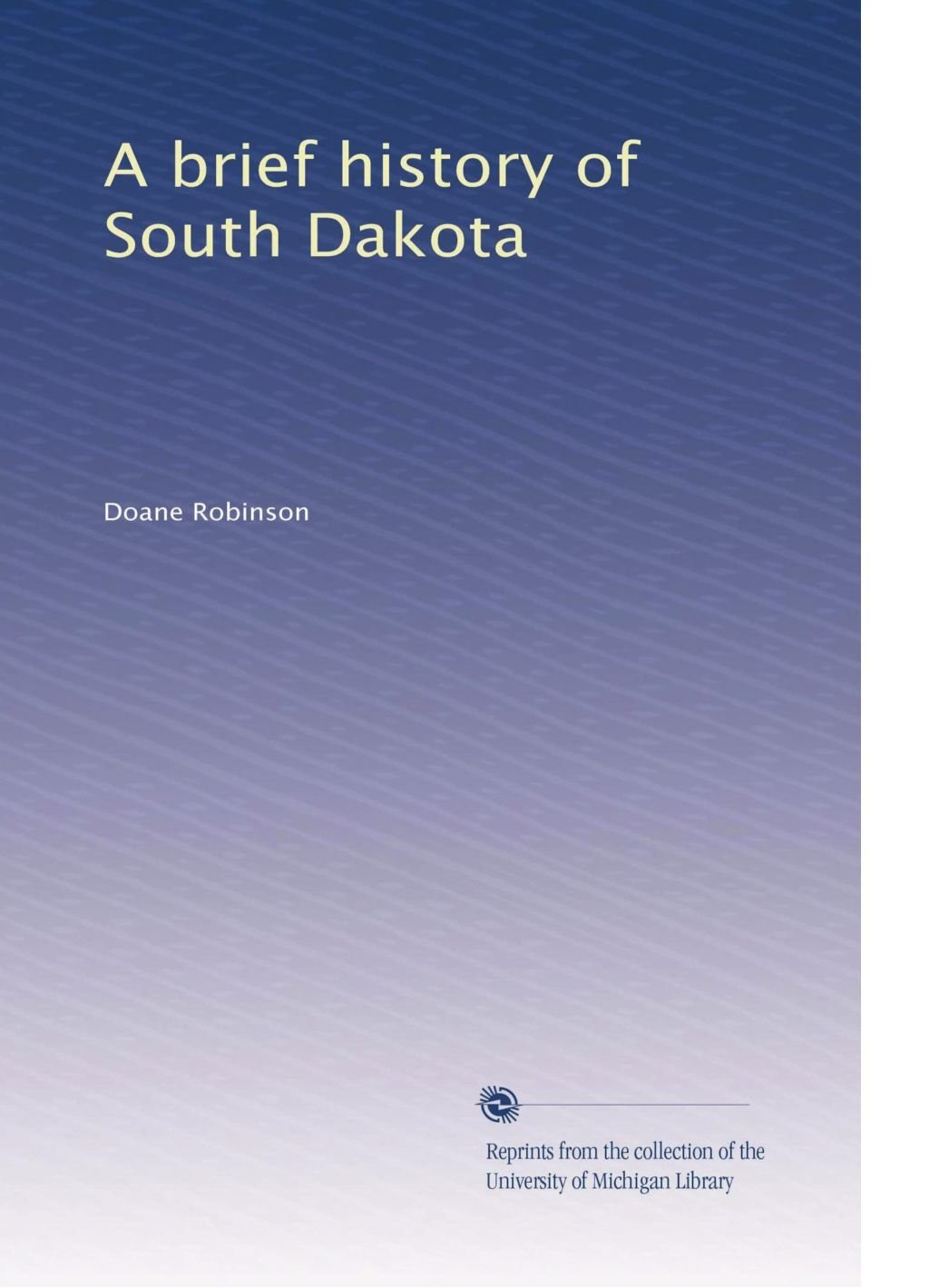 Amazon.com: A brief history of South Dakota: Robinson, Doane: Books
