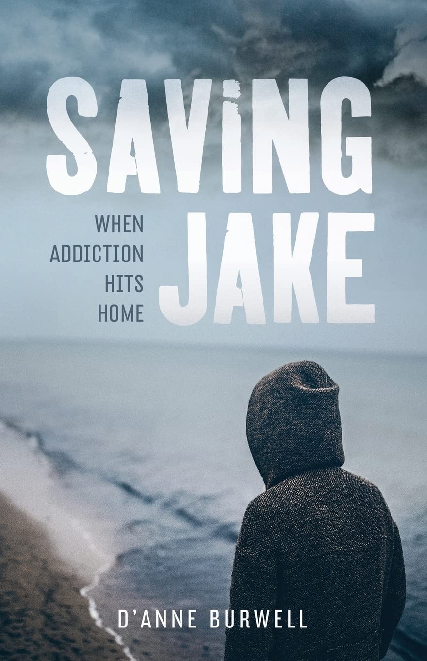 Saving Jake: When Addiction Hits Home: Burwell, D'Anne: 9780996254304 ...