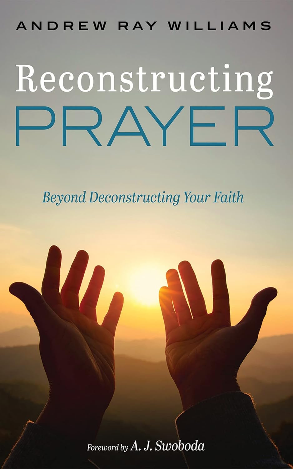 Reconstructing Prayer: Beyond Deconstructing Your Faith - Kindle edition by Williams, Andrew Ray ...