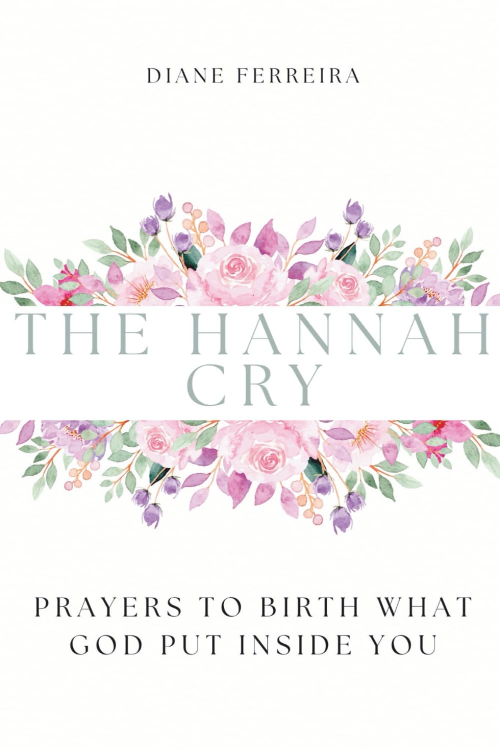 The Hannah Cry: Prayers to Birth What God Put Inside You: Ferreira ...