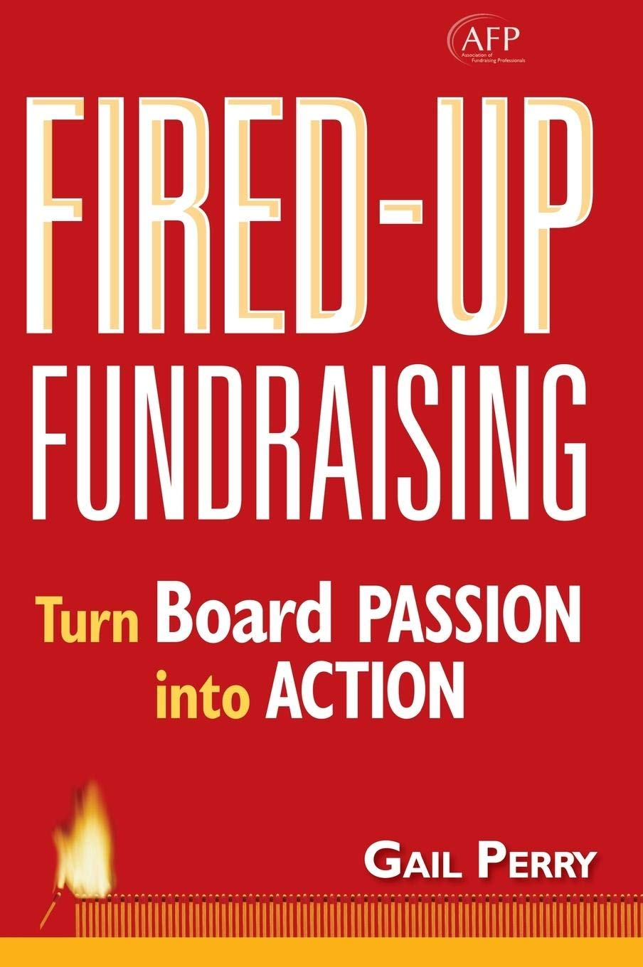 Fired-Up Fundraising: Turn Board Passion Into Action: Perry, Gail A ...