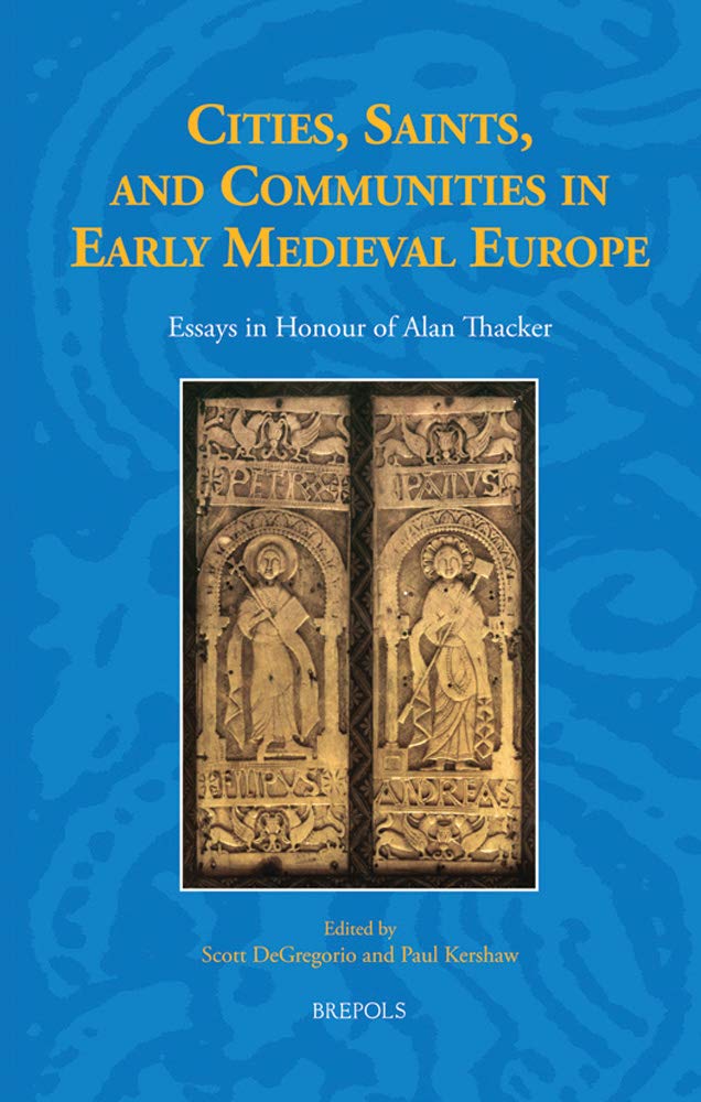 Cities, Saints, and Communities in Early Medieval Europe: Essays in ...