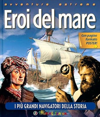 Eroi del mare. I più grandi navigatori della storia. Ediz. illustrata ...