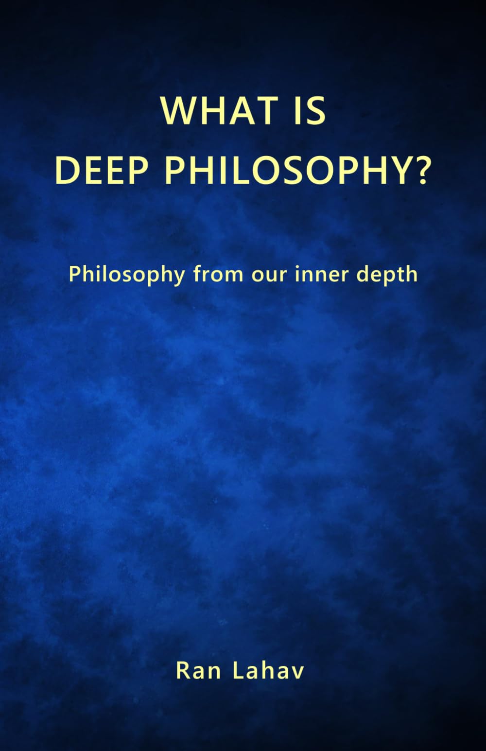 What is Deep Philosophy?: Philosophy from our inner depth: Lahav, Ran ...