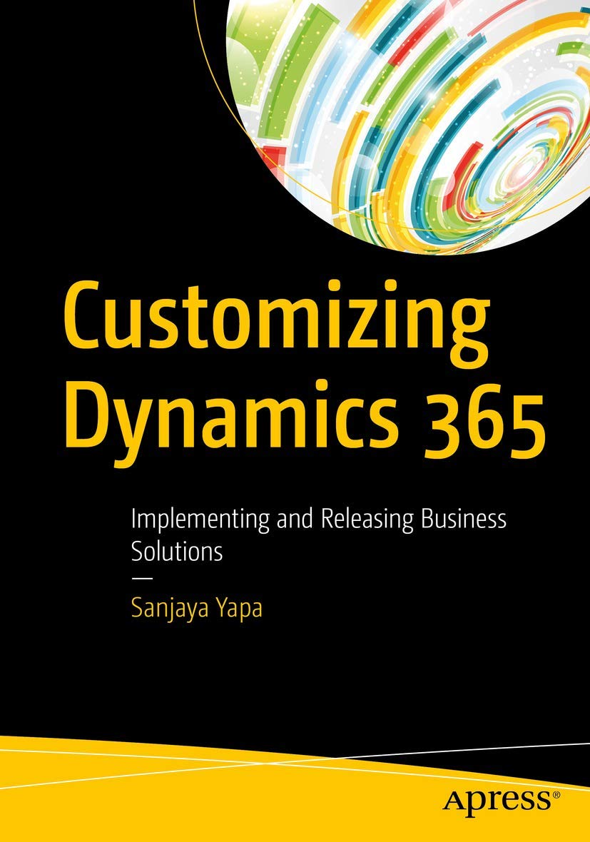 Customizing Dynamics 365: Implementing and Releasing Business Solutions ...