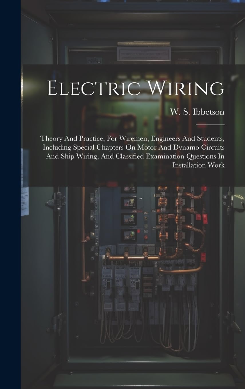 Electric Wiring: Theory And Practice, For Wiremen, Engineers And ...