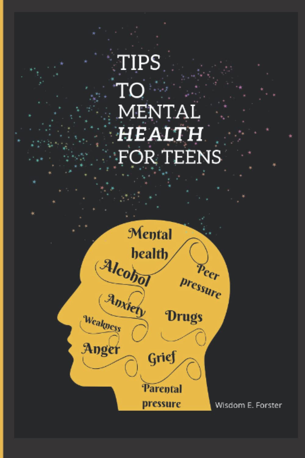 Tips to mental health for teens: Forster, Wisdom E.: 9798849576732 ...