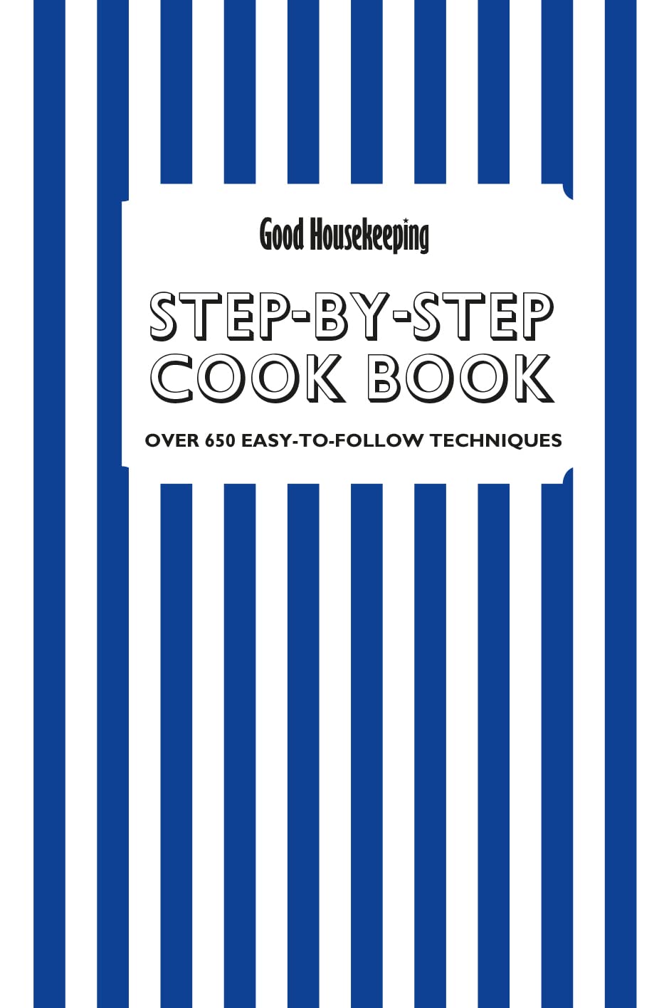 Good Housekeeping Step-by-Step Cookbook: Over 650 Easy-to-Follow ...