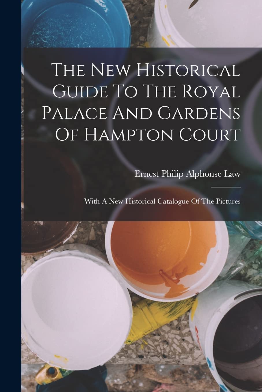 The New Historical Guide To The Royal Palace And Gardens Of Hampton ...