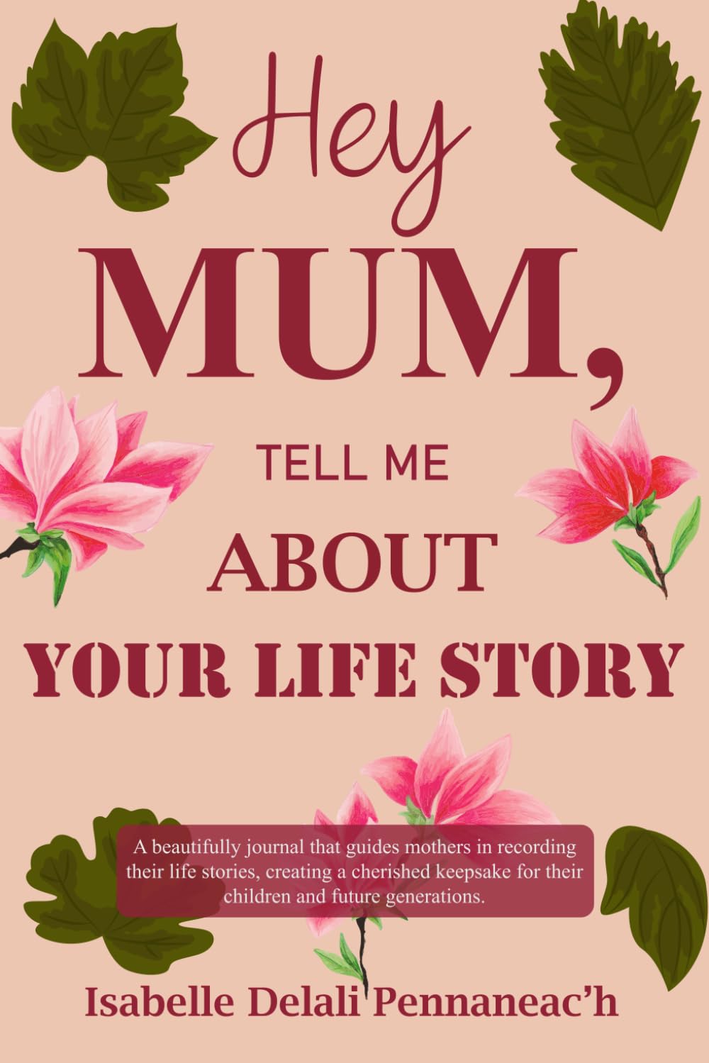 Hey Mum, Tell Me About Your Life Story: A Mother's Guided Journal and ...