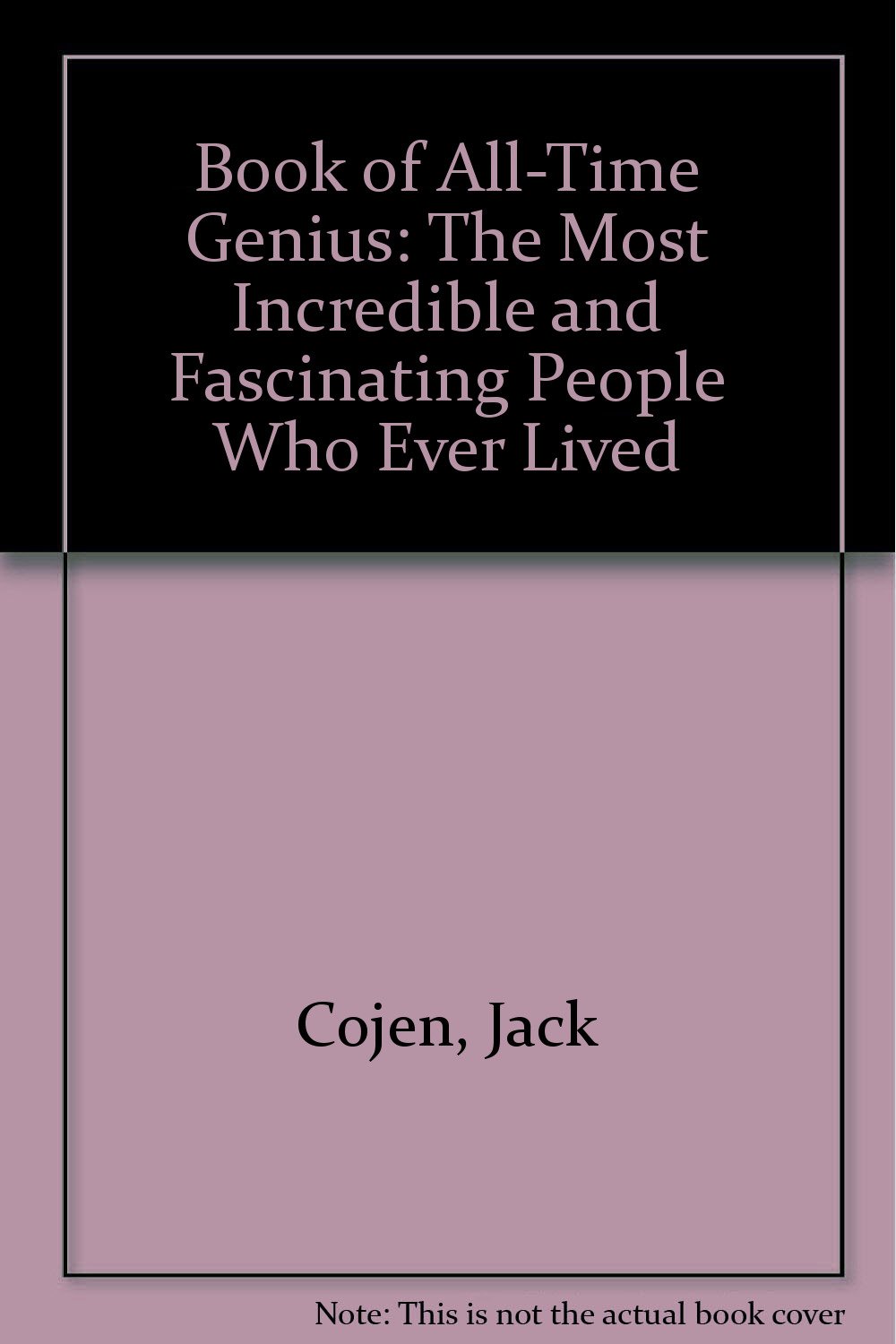 Book of All-Time Genius: The Most Incredible and Fascinating People Who ...