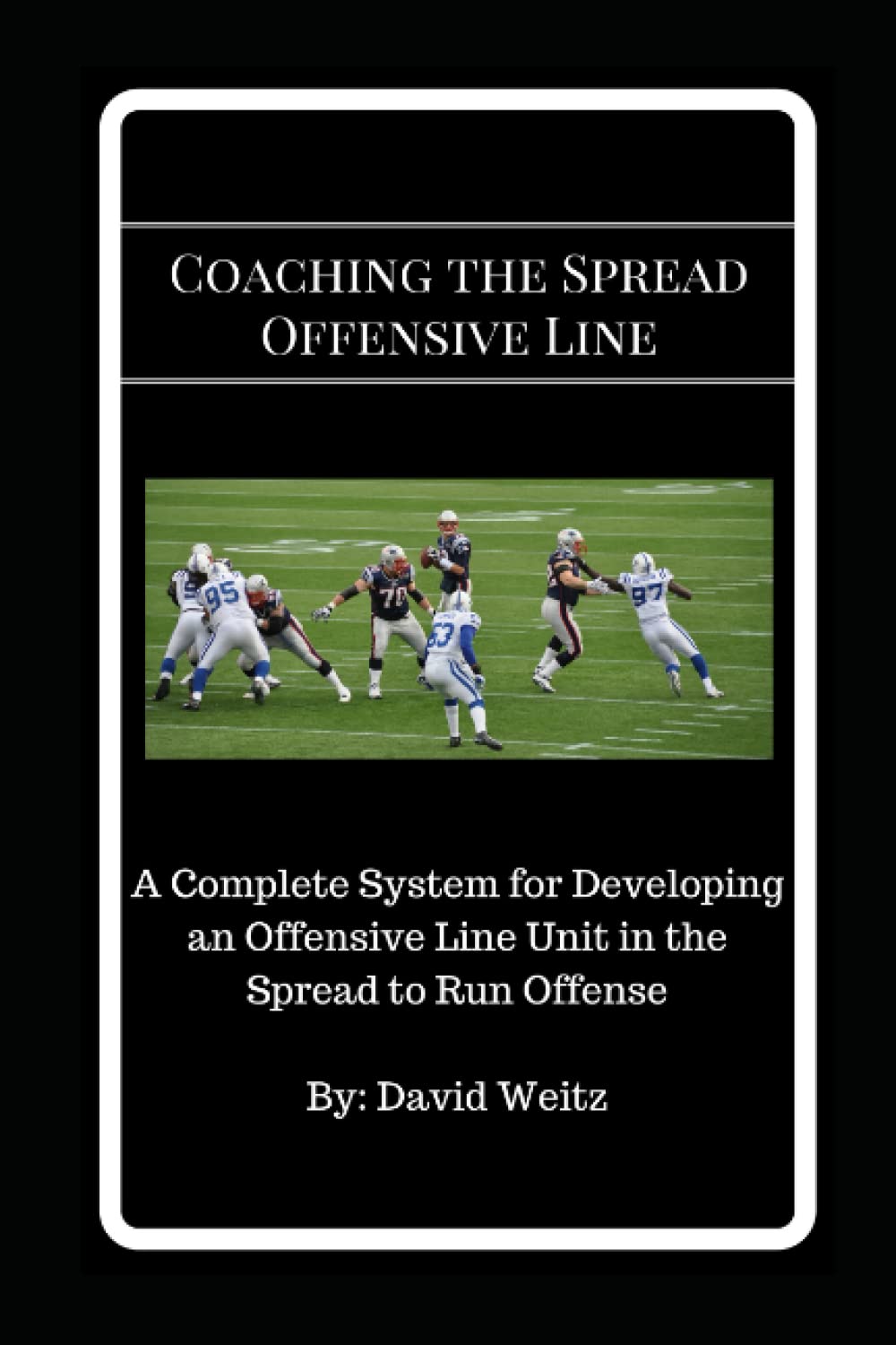 Coaching the Spread Offensive Line: A Complete System for Developing an ...