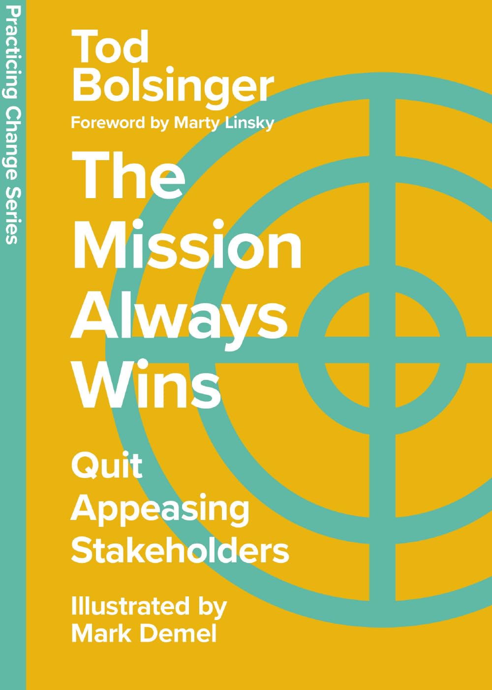 The Mission Always Wins: Quit Appeasing Stakeholders (Practicing Change ...