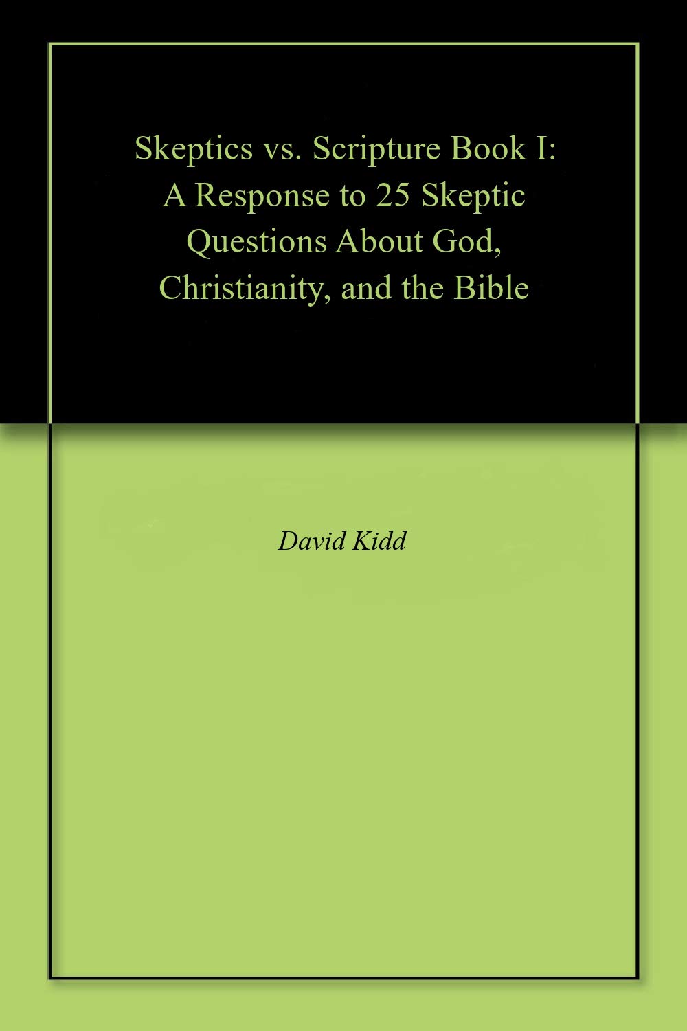 Skeptics vs. Scripture Book I: A Response to 25 Skeptic Questions About ...