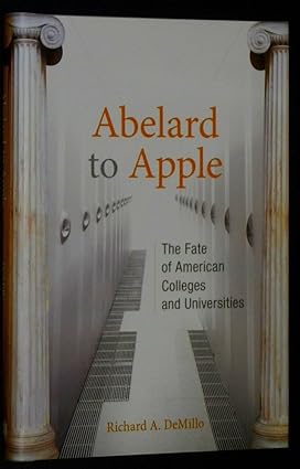 Abelard to Apple: The Fate of American Colleges and Universities ...