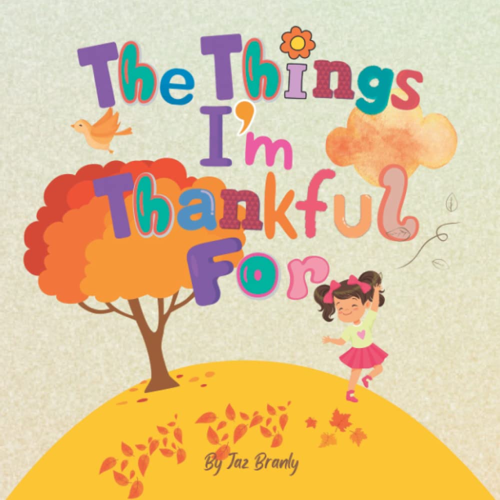 The Things I'm Thankful For: A Thanksgiving Book: Branly, Jaz ...