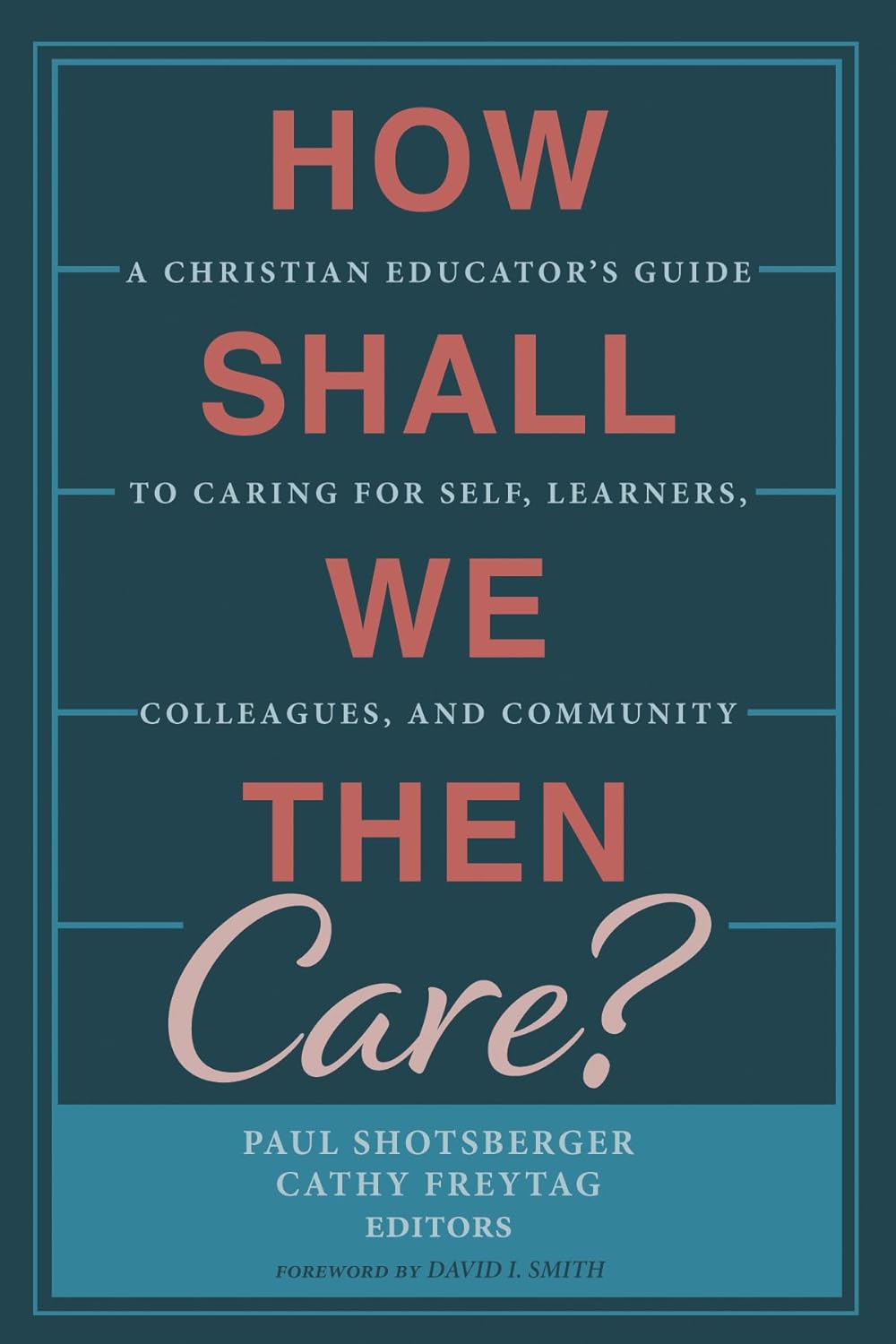 How Shall We Then Care?: Shotsberger, Paul, Freytag, Cathy, Smith ...