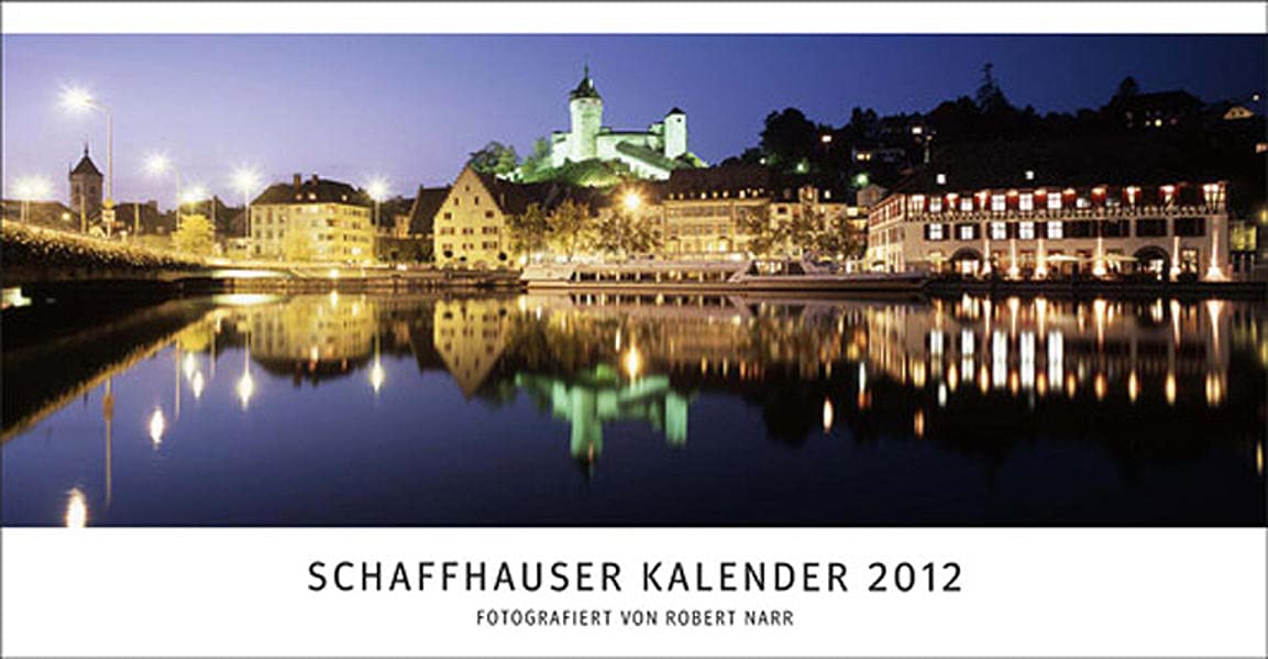 Schaffhauser Kalender 2012: Fotografiert von Robert Narr : Narr, Robert ...