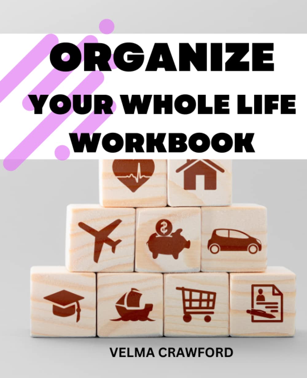 Organize Your Whole Life Workbook: A Simple Guide To Control Chaos ...