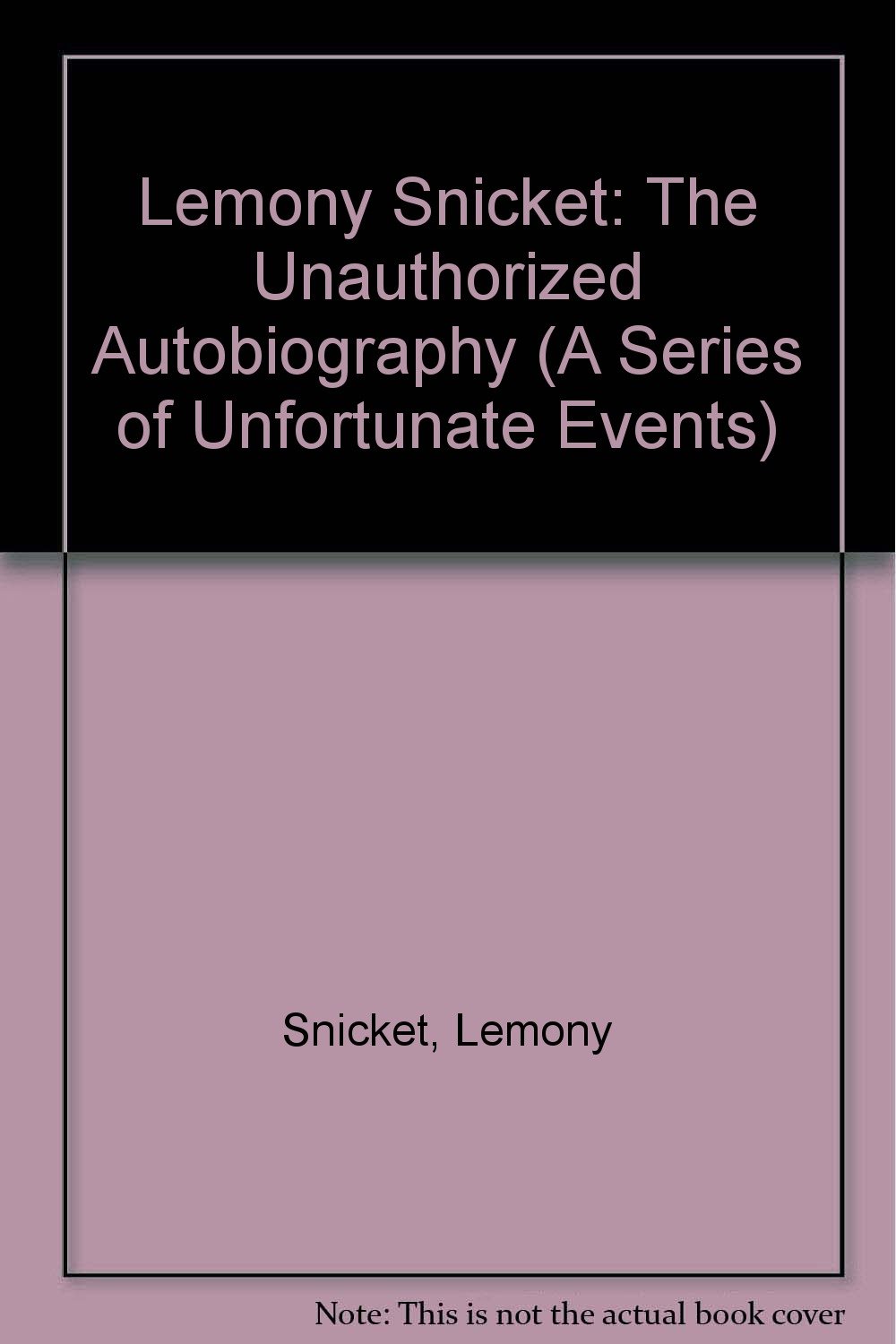 Lemony Snicket: The Unauthorized Autobiography (A Series of Unfortunate ...