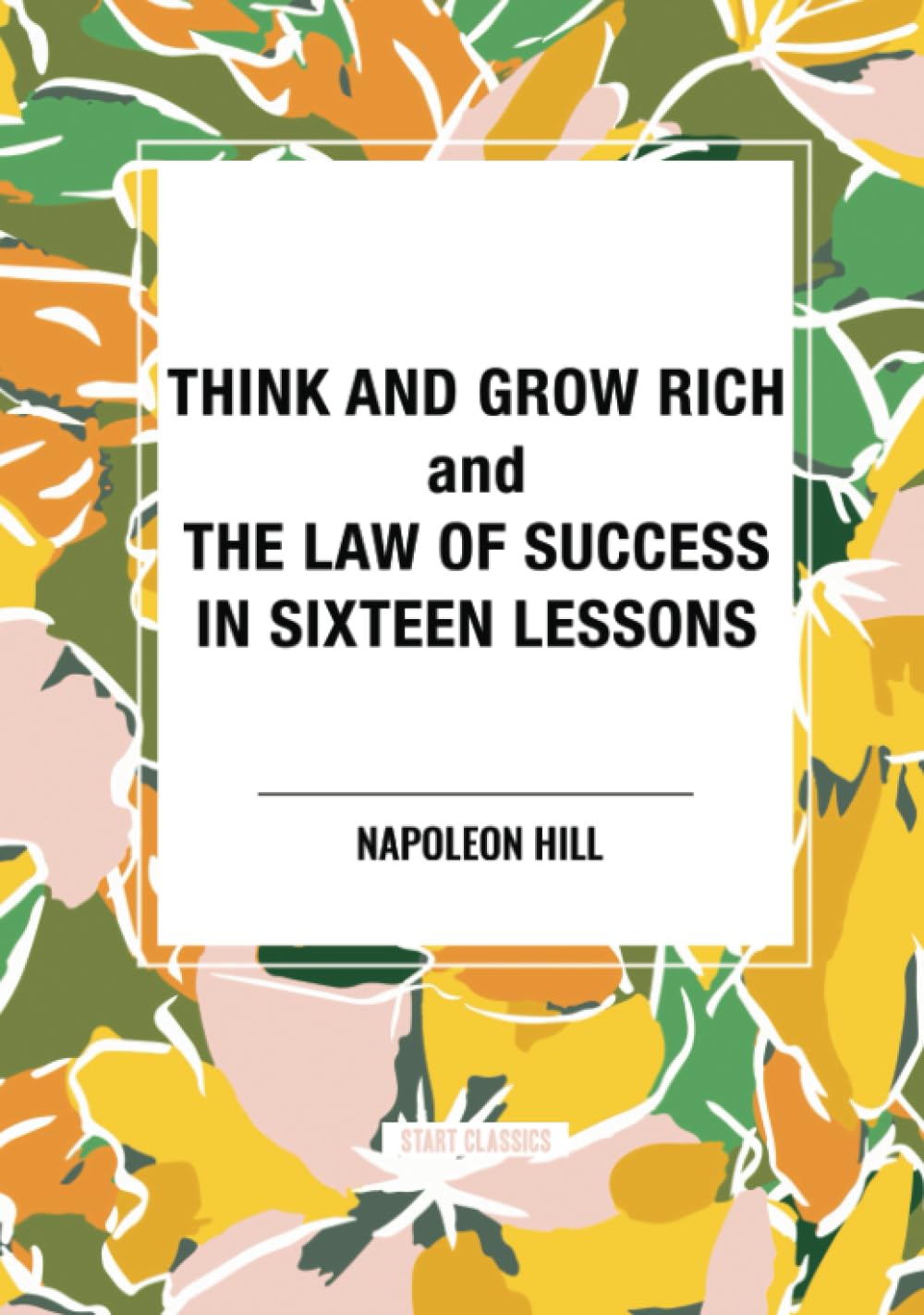 Think and Grow Rich and the Law of Success in Sixteen Lessons : Hill ...