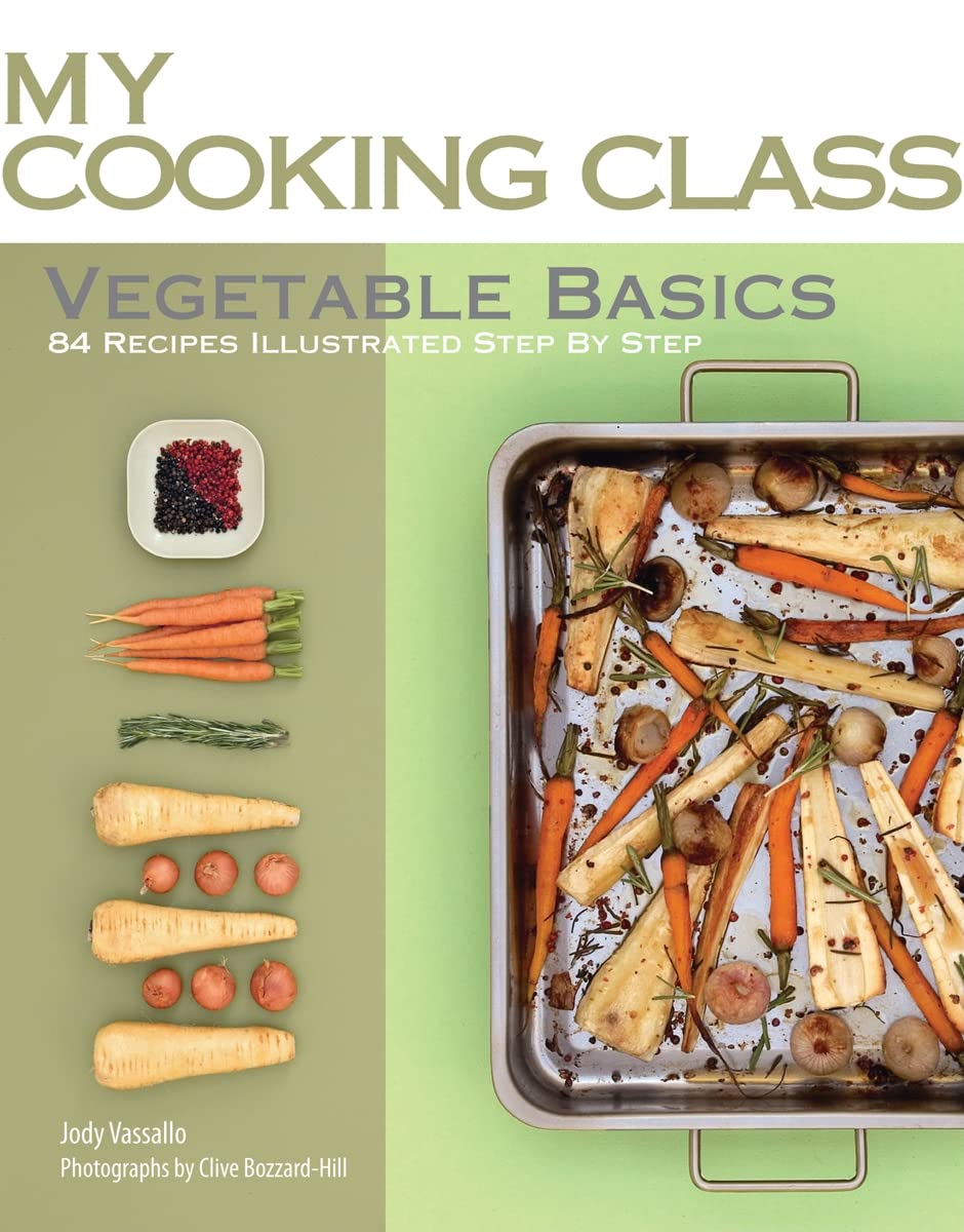 Vegetable Basics: 84 Recipes Illustrated Step by Step (My Cooking Class ...