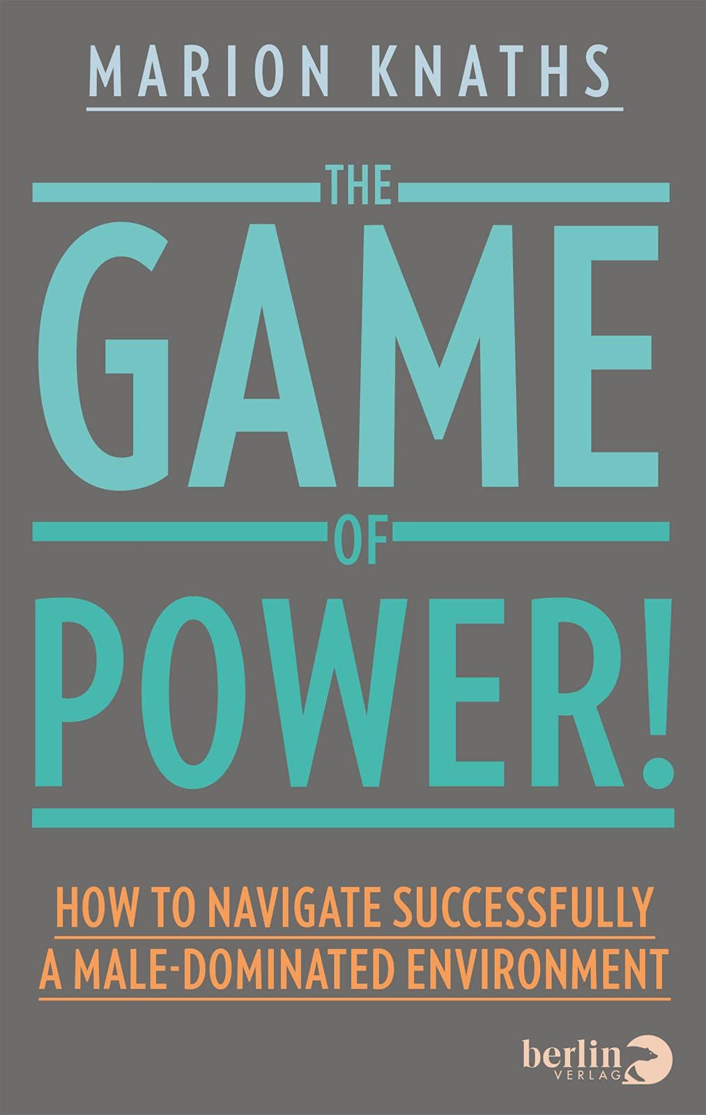 The Game of Power!: How to Navigate Successfully a Male-Dominated ...