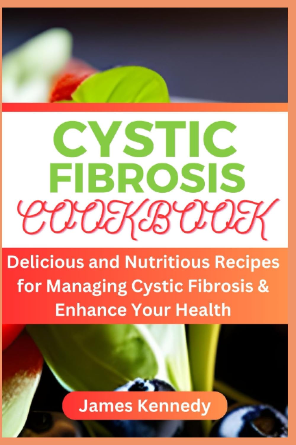 CYSTIC FIBROSIS COOKBOOK: Delicious and Nutritious Recipes for Managing ...