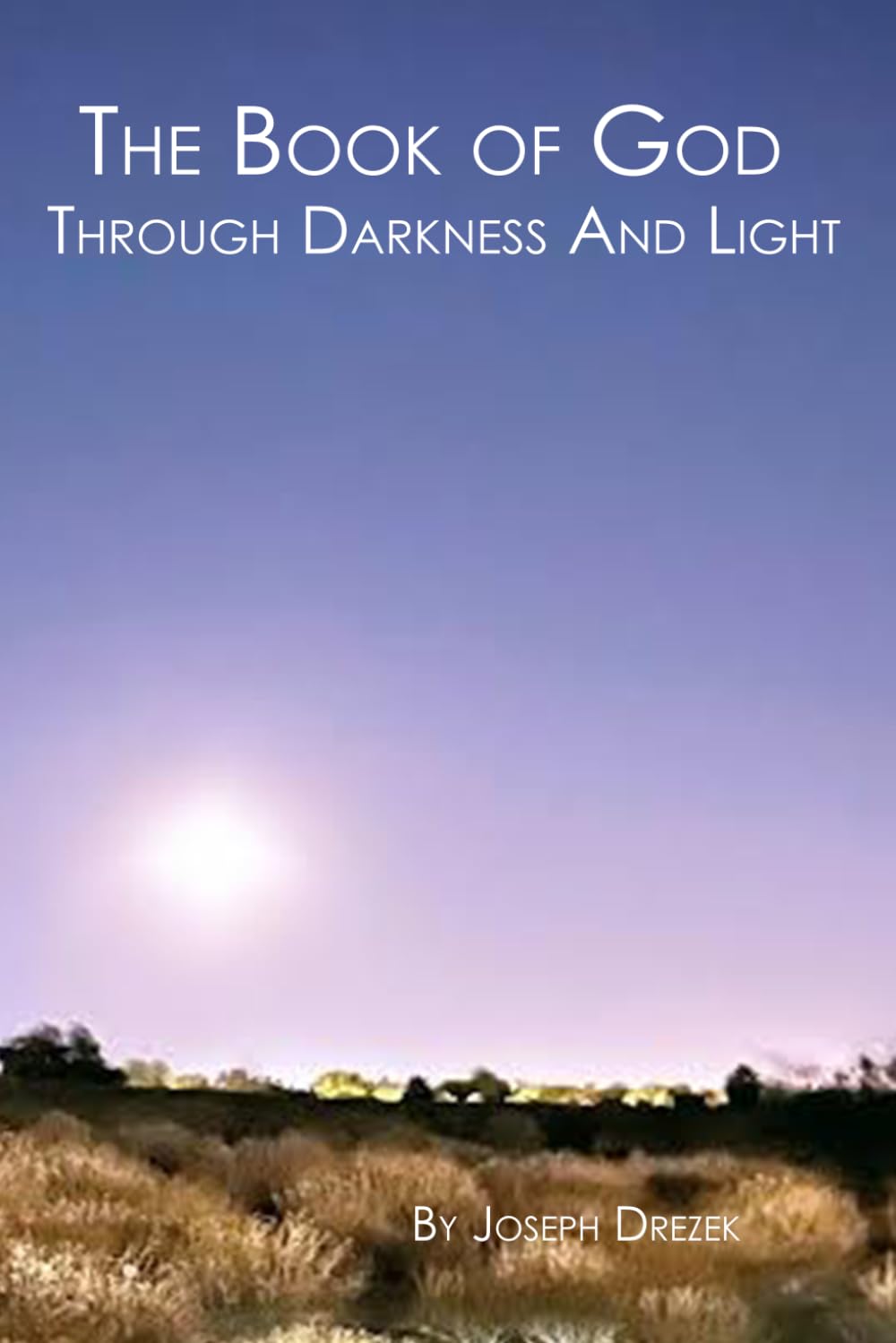 The Book of God Through Darkness and Light: Drezek, Joseph ...