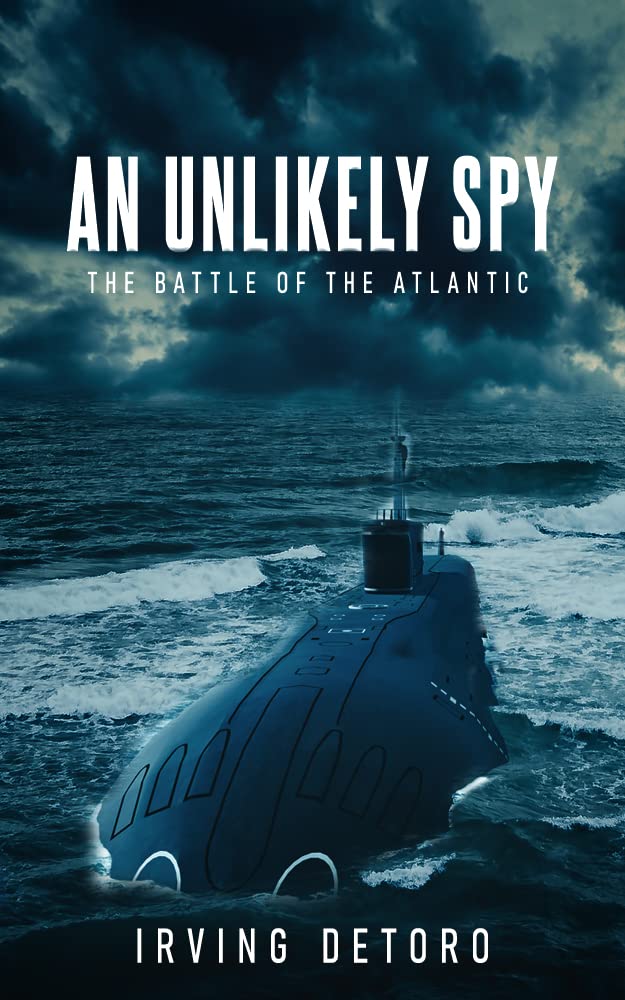 Amazon.com: An Unlikely Spy: The Battle of the Atlantic eBook : DeToro ...