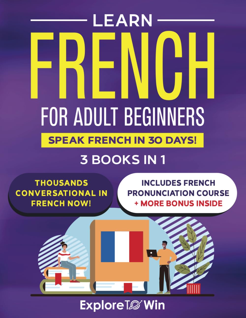 Learn French for Adult Beginners: 3 Books in 1: Speak French in 30 Days ...