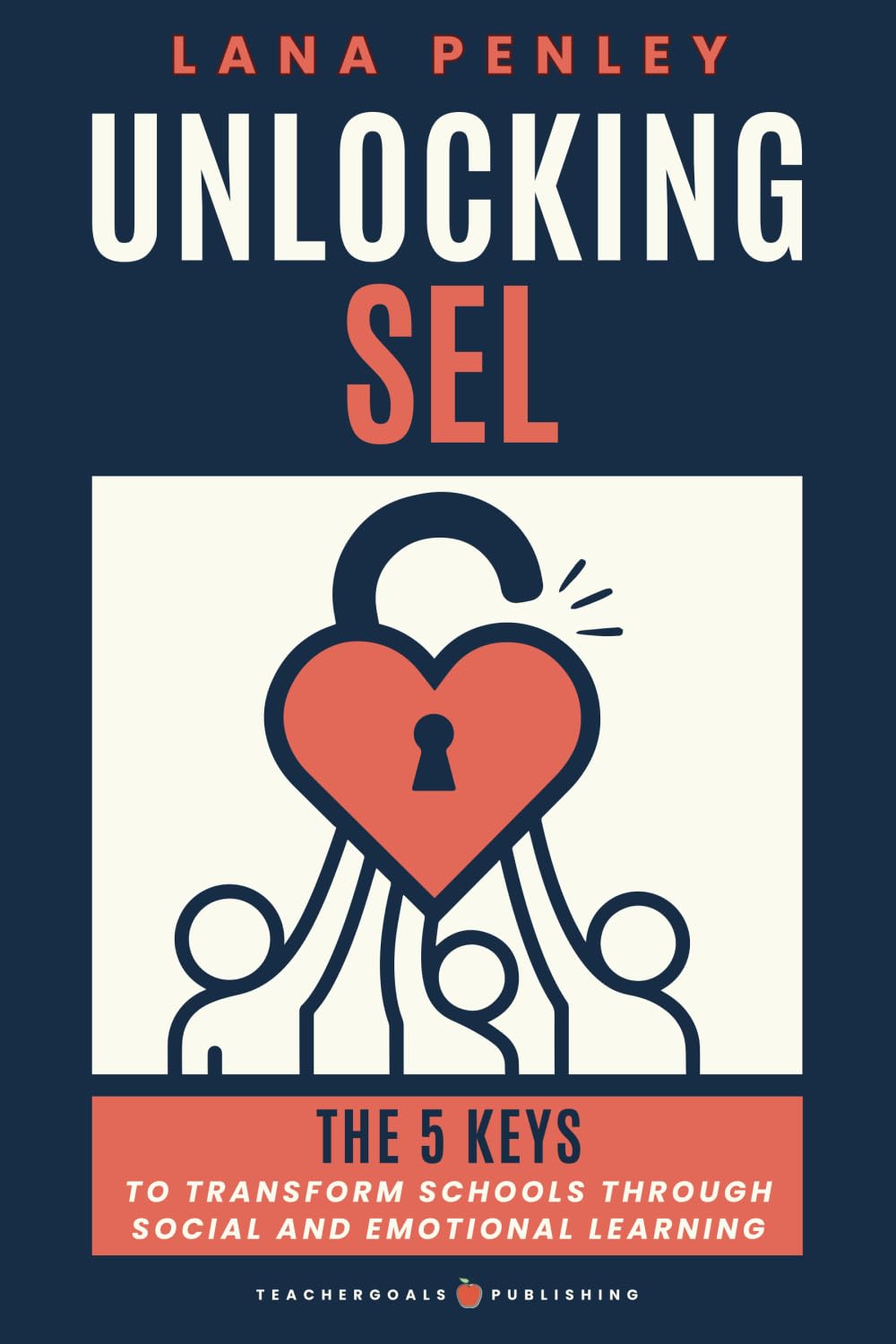 Unlocking SEL: The 5 Keys to Transform Schools Through Social Emotional Learning: Penley, Lana ...