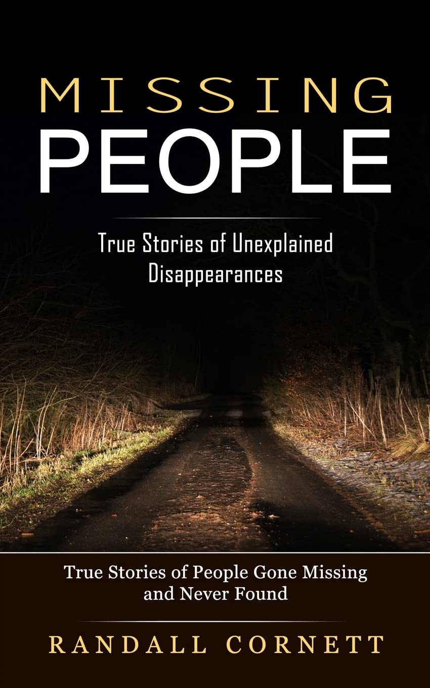 Missing People: True Stories of Unexplained Disappearances (True ...