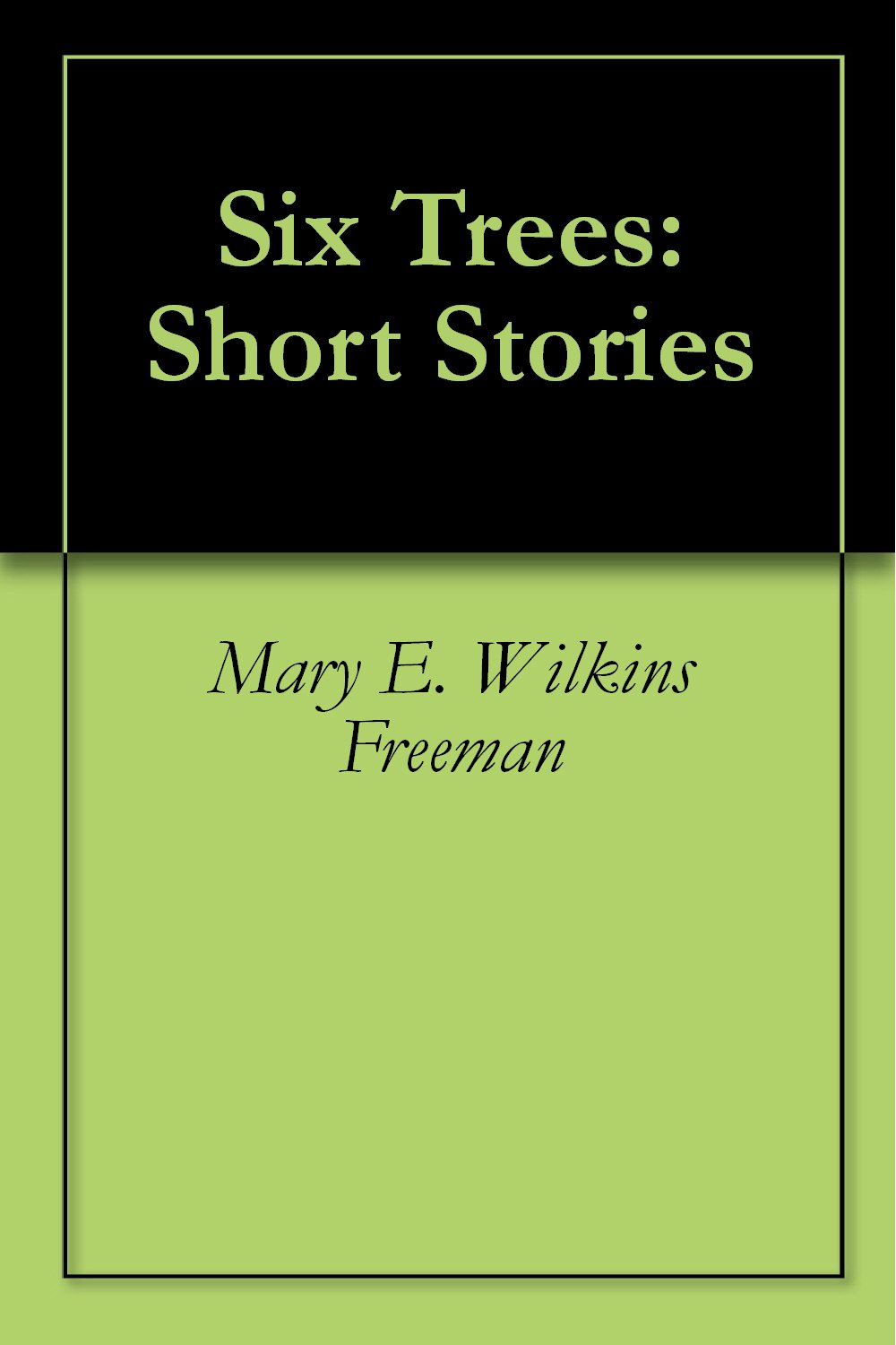 Six Trees: Short Stories - Kindle edition by Mary E. Wilkins Freeman ...