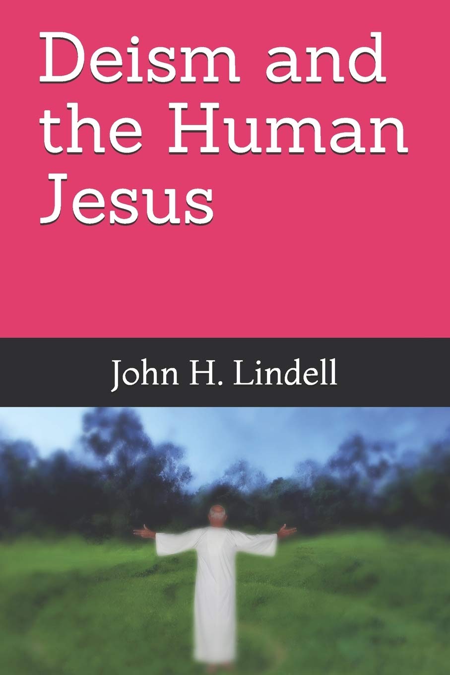 Deism and the Human Jesus: Lindell, John H.: 9798663251778: Amazon.com ...