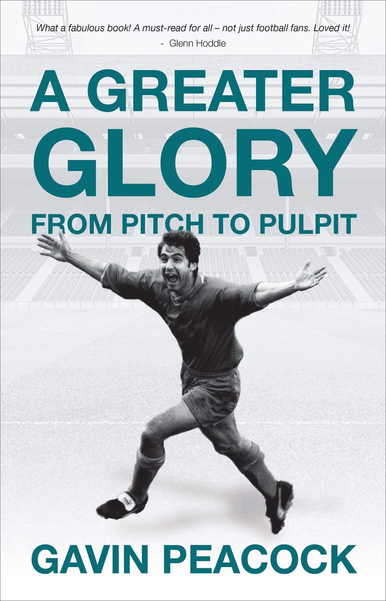 A Greater Glory: From Pitch to Pulpit (Biography): Peacock, Gavin ...