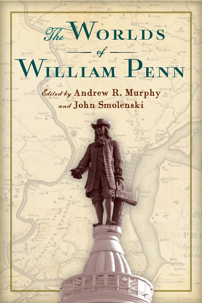 The Worlds of William Penn: Murphy, Andrew R., Smolenski, John, Milroy ...