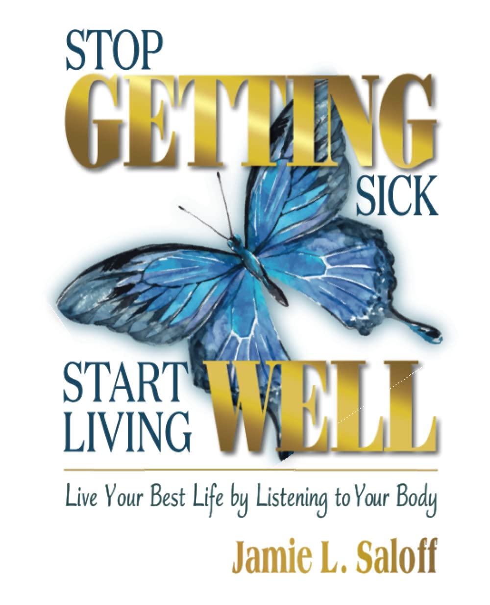 Stop Getting Sick – Start Living Well: Live Your Best Life by Listening ...