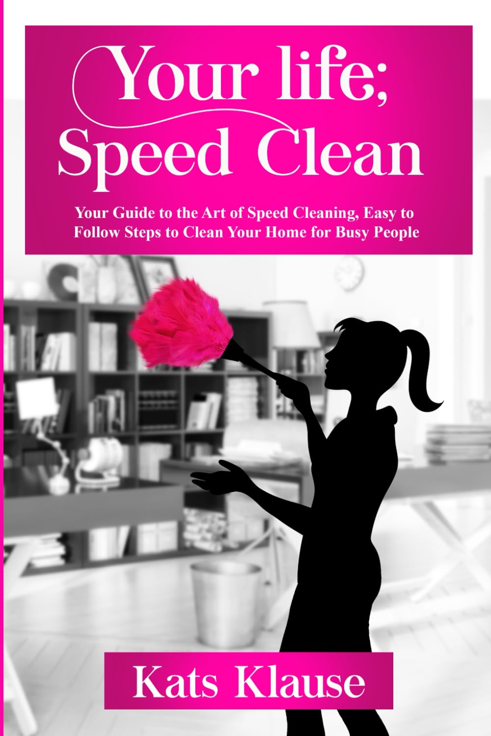 Your Life; Speed Clean: Your Guide to the Art of Speed Cleaning, Easy ...