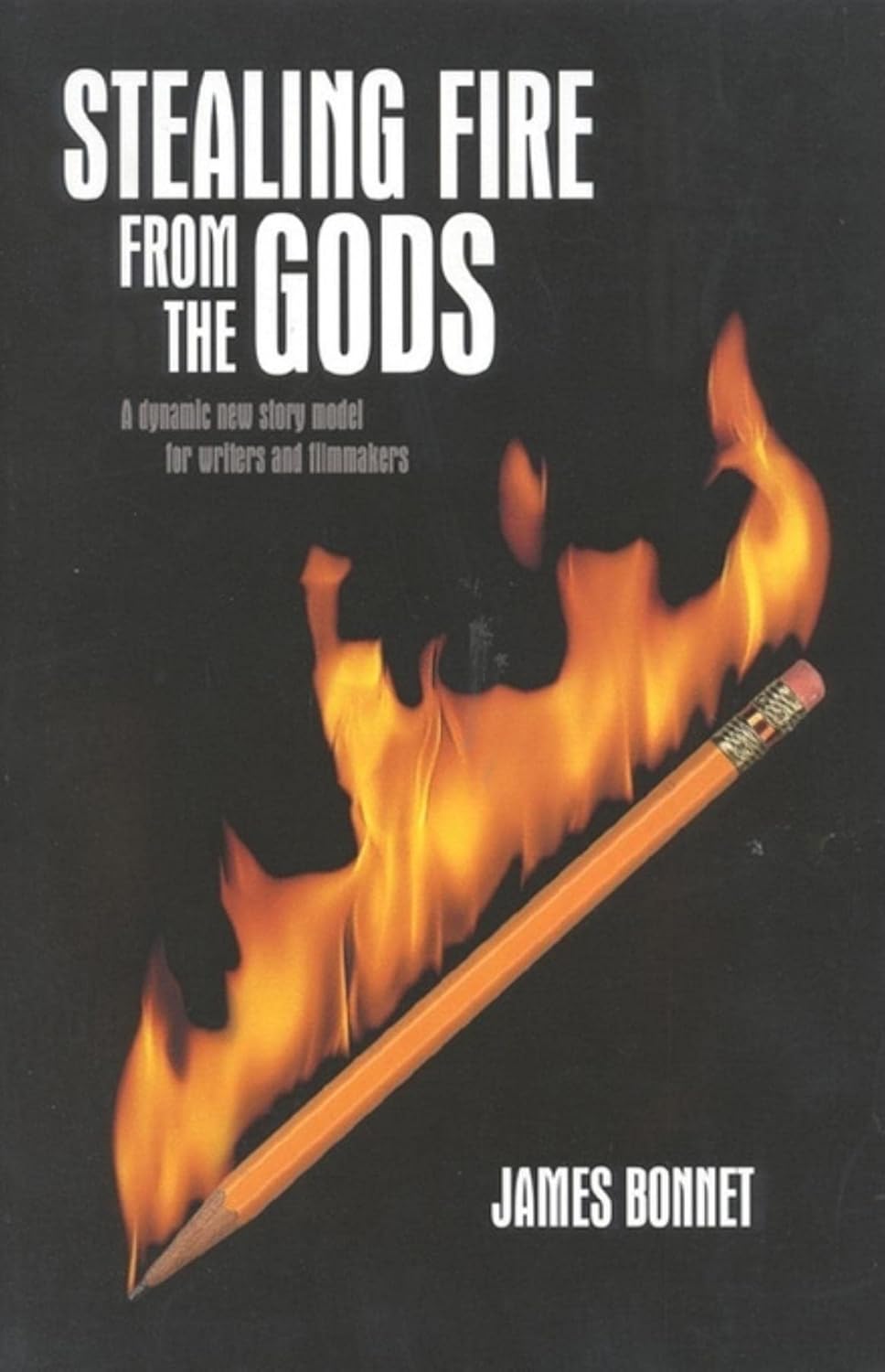 Stealing Fire from the Gods: A Dynamic New Story Model for Writers and ...