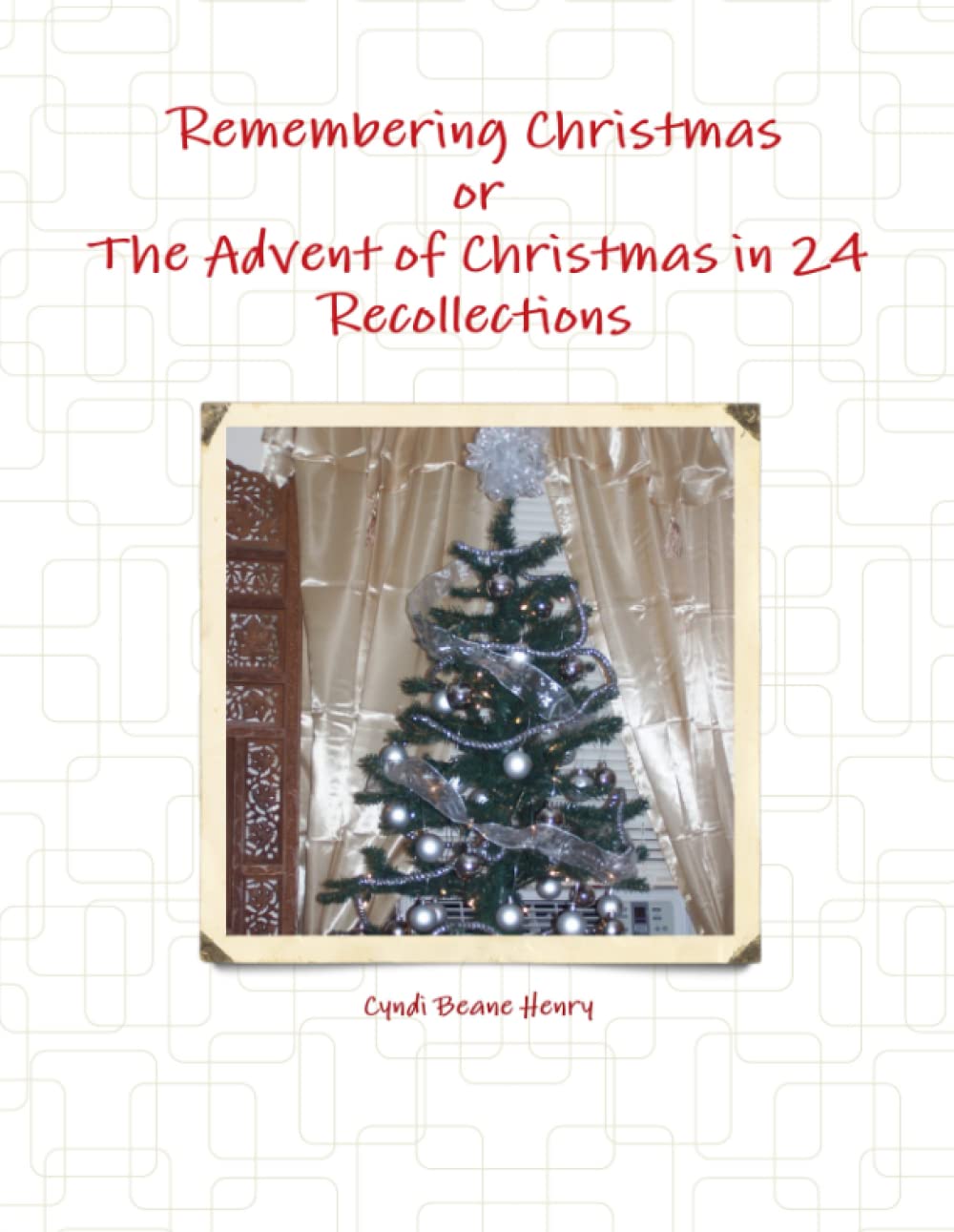 Remembering Christmas or The Advent of Christmas in 24 Recollections ...