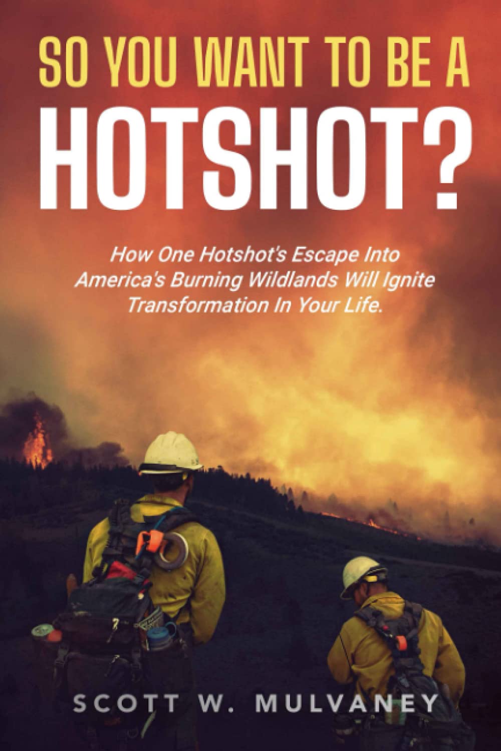 So, You Want To Be A Hotshot?: How One Hotshot's Escape Into America's ...